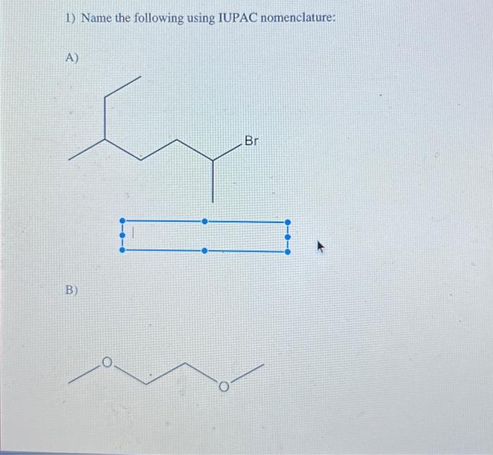 Solved 1) Name the following using IUPAC nomenclature: B) | Chegg.com