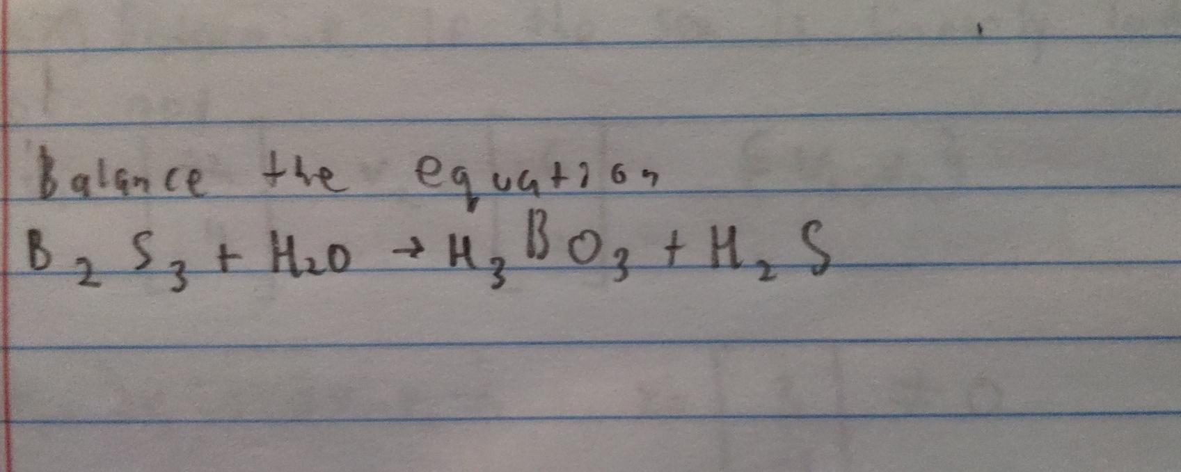 Solved Balance the equation B₂ S₃ + H₂O + H₂ BO₃ + H₂S | Chegg.com