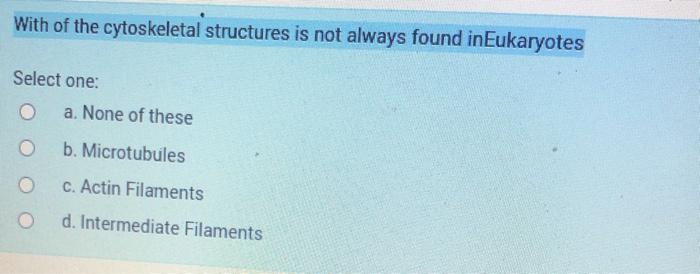 Solved With of the cytoskeletal structures is not always | Chegg.com