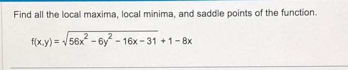Solved Find all the local maxima, local minima, and saddle | Chegg.com