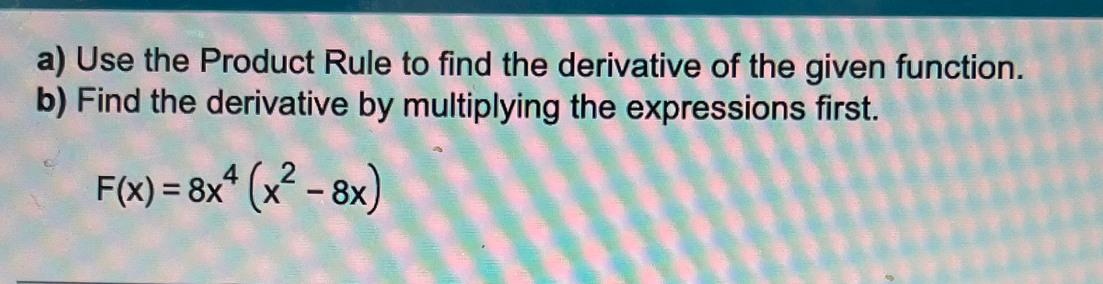 Solved Find the derivative by multiplying the expressions | Chegg.com