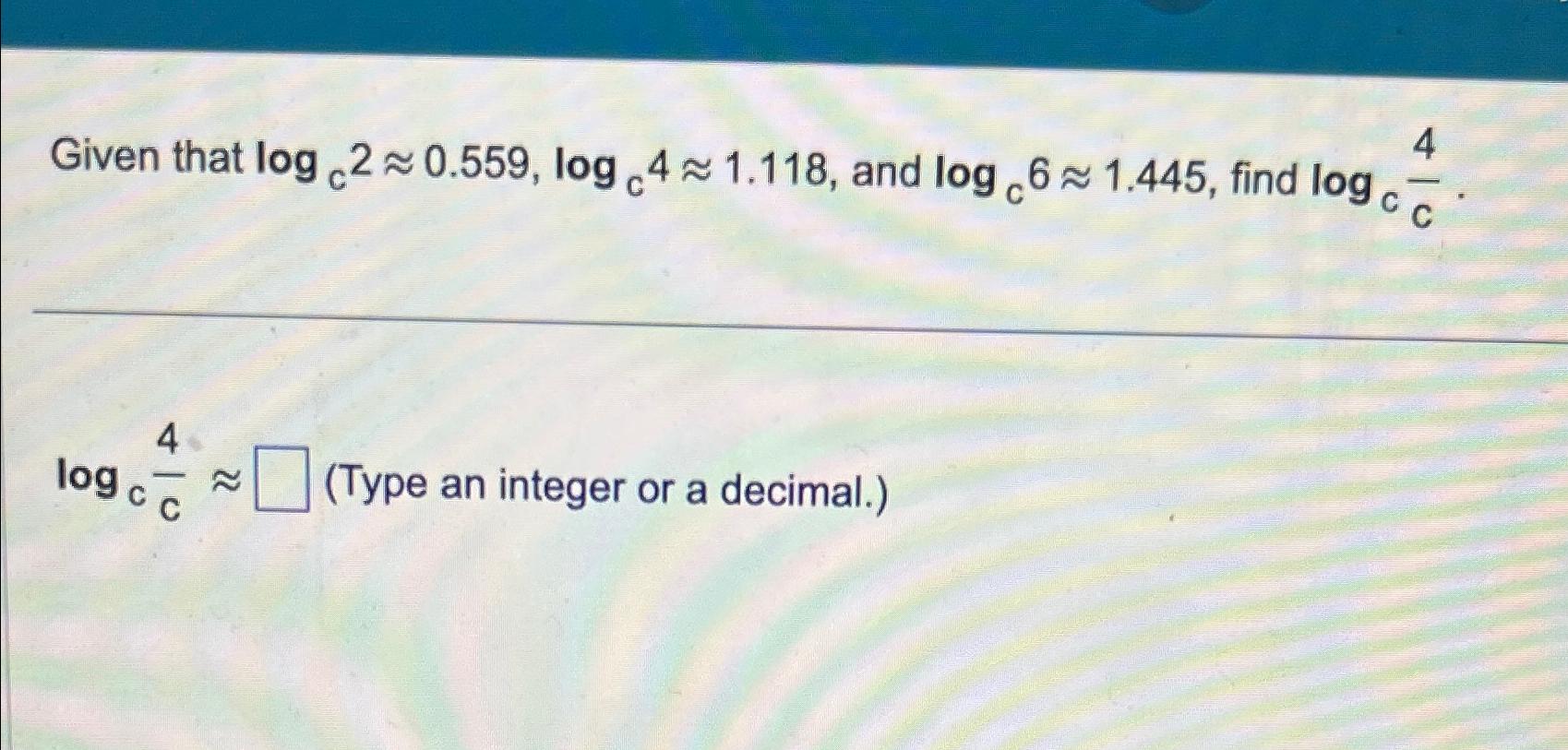 Solved Given that logc2~~0.559,logc4=0.118, ﻿and | Chegg.com