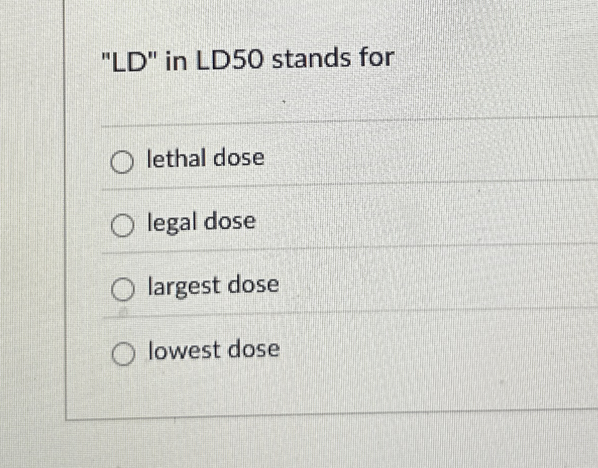 Solved "LD" ﻿in LD50 ﻿stands forlethal doselegal doselargest | Chegg.com