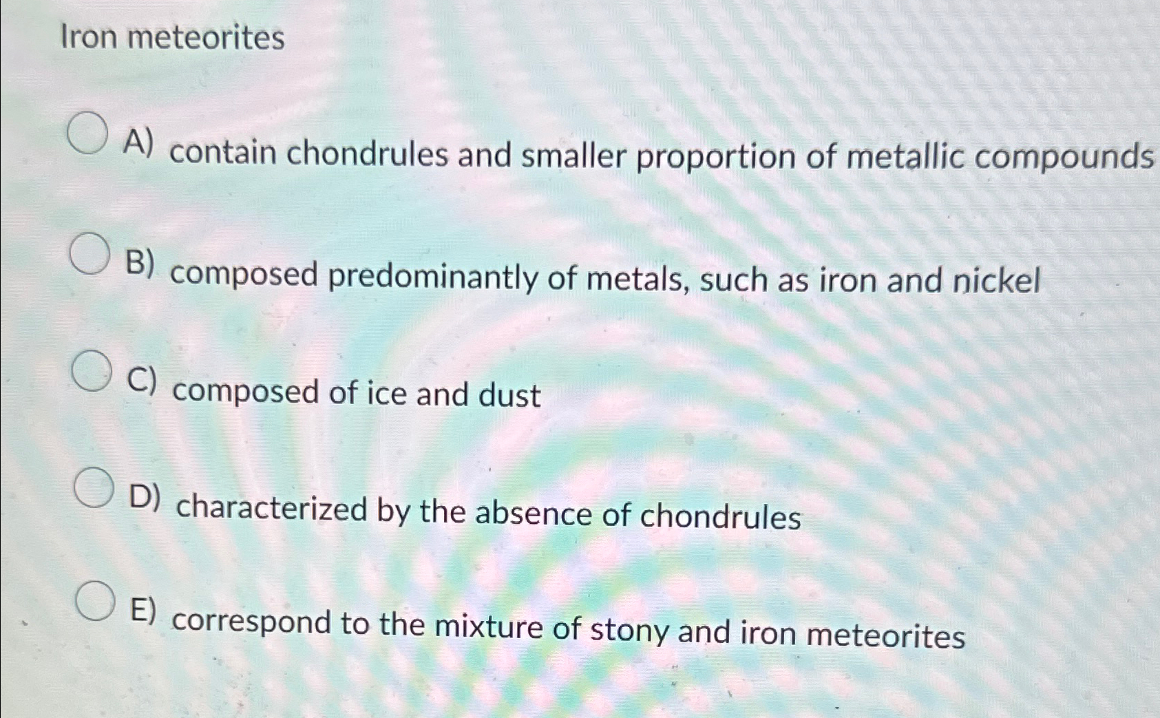 Solved Iron meteoritesA) ﻿contain chondrules and smaller | Chegg.com