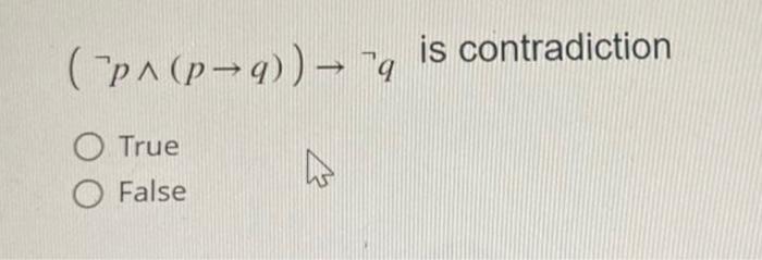 Solved (¬p∧(p→q))→¬q is contradiction True False | Chegg.com