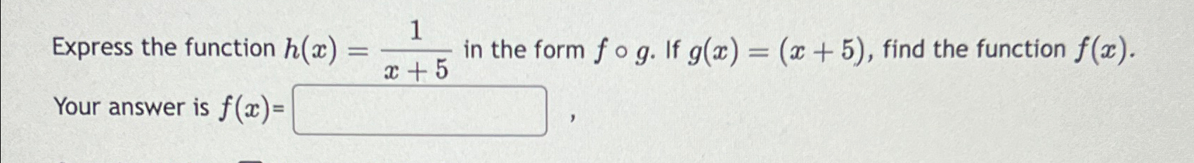 Solved Express the function h(x)=1x+5 ﻿in the form f@g. ﻿If | Chegg.com