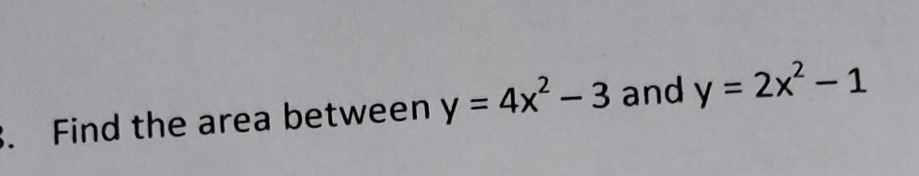 Solved Find the area between y=4x2−3 and y=2x2−1 | Chegg.com