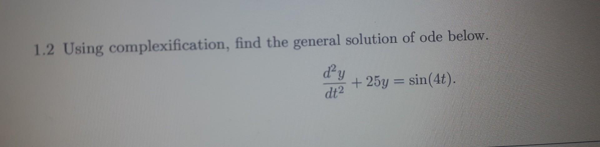 Solved 1.2 Using complexification, find the general solution | Chegg.com