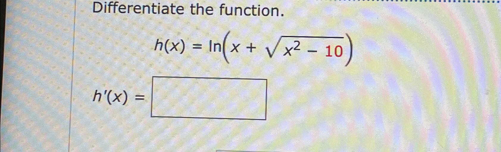 Solved Differentiate the function.h(x)=ln(x+x2-102)h'(x)= | Chegg.com