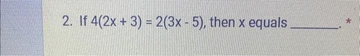 Solved 2. If 4(2x+3)=2(3x−5), then x equals | Chegg.com