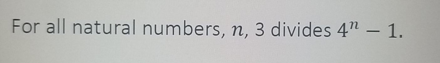 Solved For all natural numbers, n, 3 divides 4" - 1. | Chegg.com
