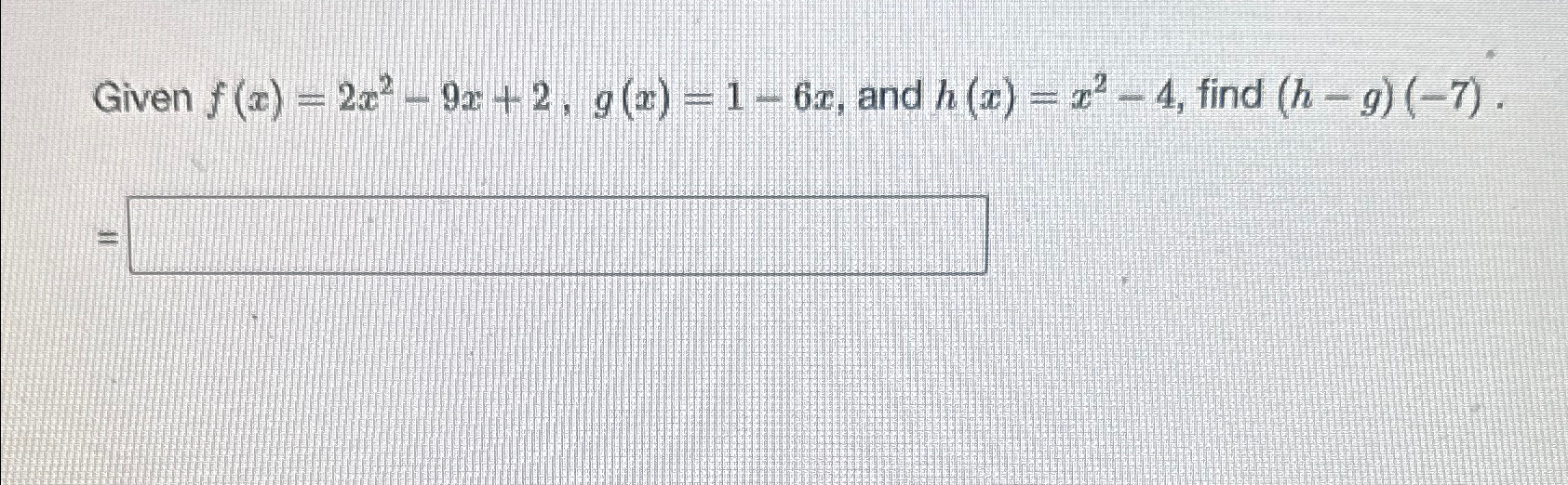 Solved Given f(x)=2x2-9x+2,g(x)=1-6x, ﻿and h(x)=x2-4, ﻿find | Chegg.com