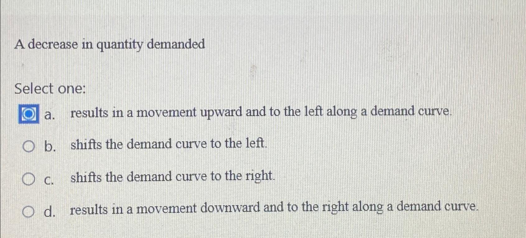 Solved A decrease in quantity demandedSelect one:a. ﻿results | Chegg.com