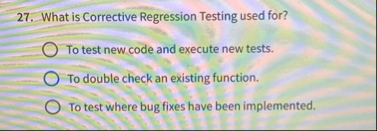 Solved What is Corrective Regression Testing used for?To | Chegg.com