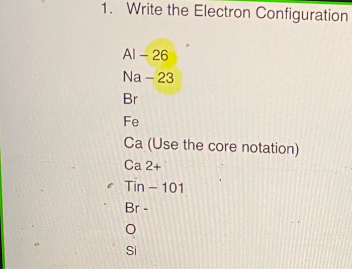 Solved 1. Write the Electron Configuration Al - 26 Na - 23 | Chegg.com