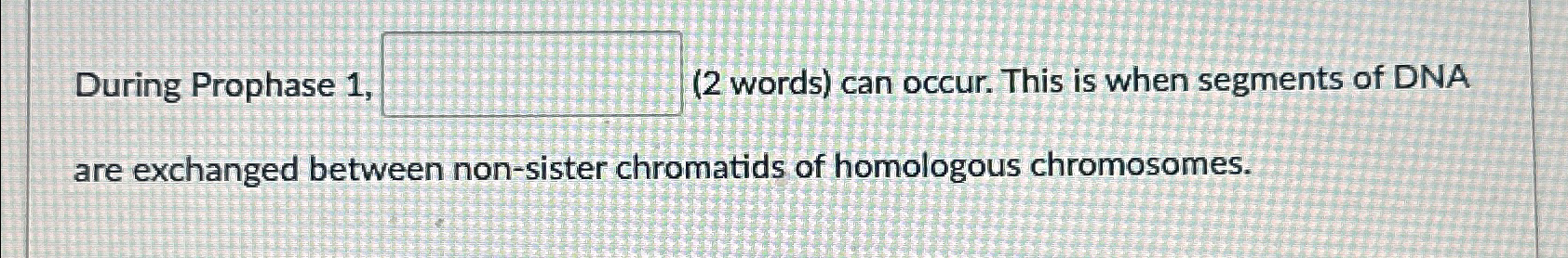 Solved During Prophase 1, (2 ﻿words) ﻿can occur. This is | Chegg.com