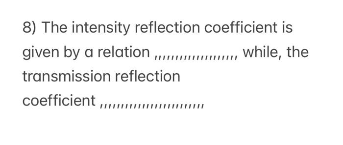 Solved 8) The intensity reflection coefficient is given by a | Chegg.com