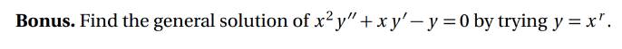 Solved Bonus. Find the general solution of x2y''+xy'-y=0 ﻿by | Chegg.com