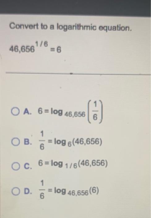Solved Convert to a logarithmic equation. 46,6561/6=6 A. | Chegg.com