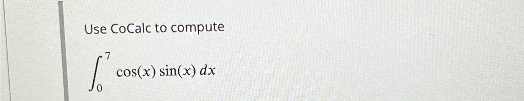 Solved Use CoCalc to compute∫07cos(x)sin(x)dx | Chegg.com