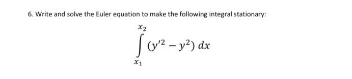 Solved 6. Write and solve the Euler equation to make the | Chegg.com