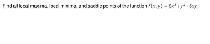 Solved Find all local maxima, local minima, and saddle | Chegg.com