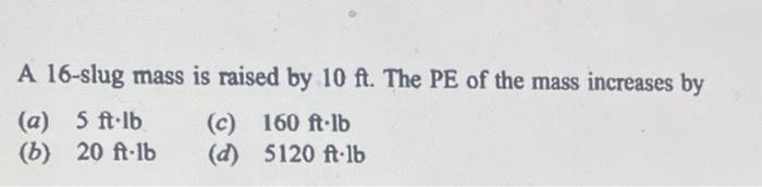 Solved A 16-slug mass is raised by 10 ft. The PE of the mass | Chegg.com