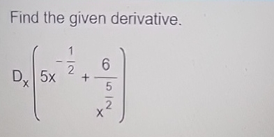 Solved Find the given derivative.Dx(5x-12+6x52) | Chegg.com