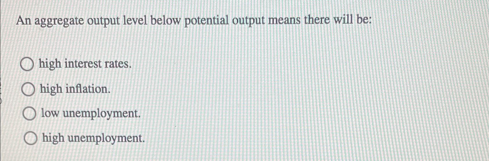 Solved An aggregate output level below potential output | Chegg.com