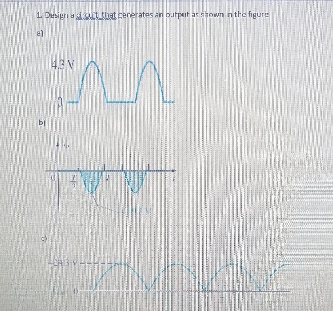 Solved 1. Design a circuit that generates an output as shown | Chegg.com