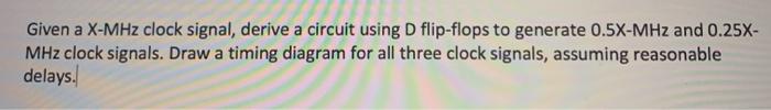 Solved Given a X-MHz clock signal, derive a circuit using D | Chegg.com