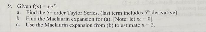 Solved Given f(x)=xex a. Find the 5th order Taylor Series. | Chegg.com