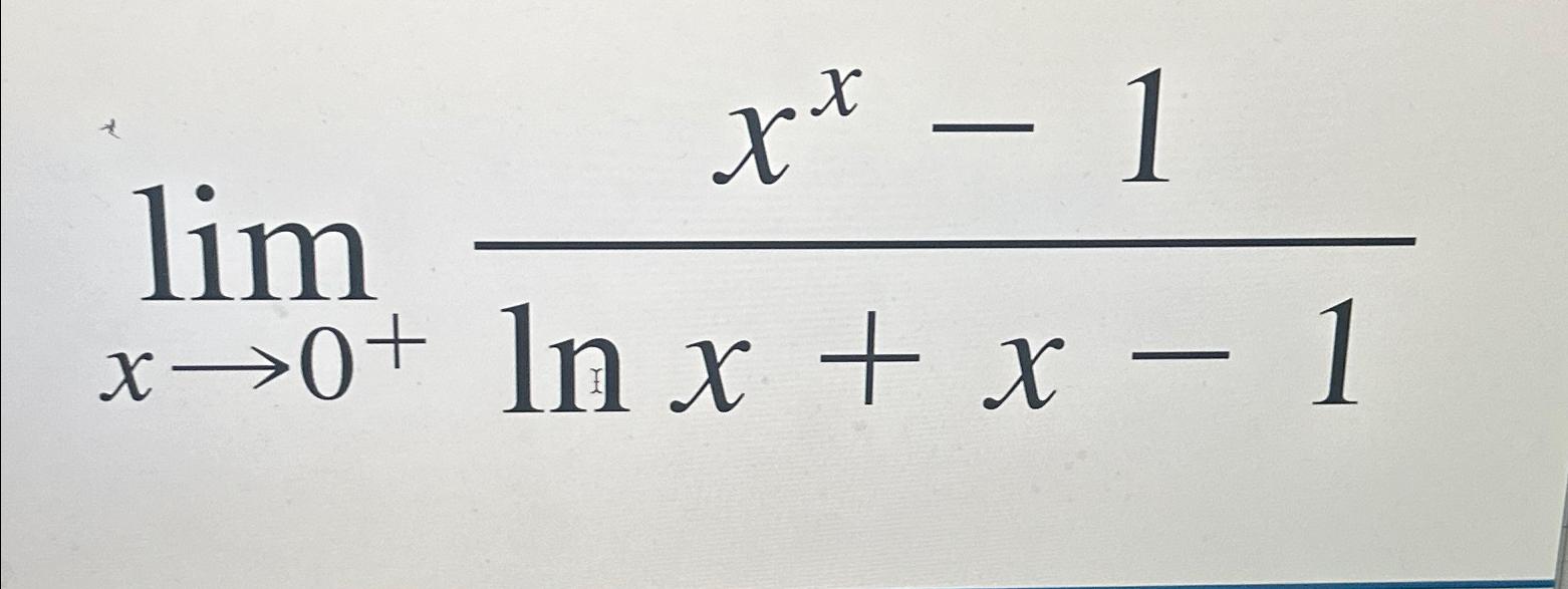 Solved limx→0+xx-1lnx+x-1 | Chegg.com