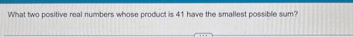 Solved What two positive real numbers whose product is 41 | Chegg.com