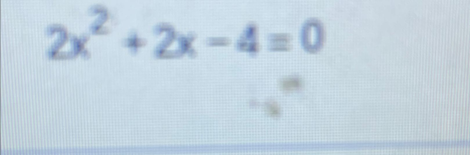 Solved 2x2+2x-4=0 | Chegg.com