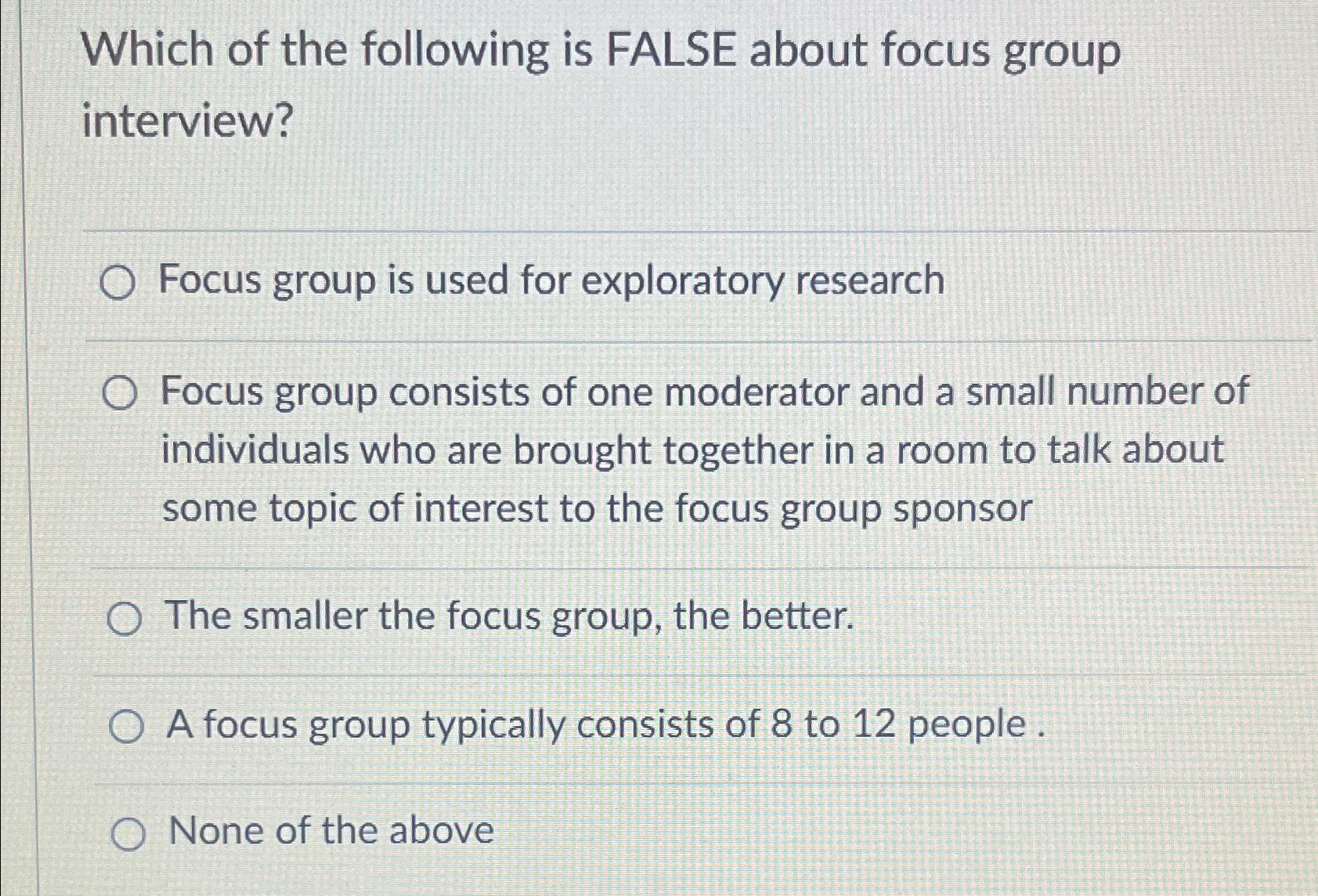 Solved Which of the following is FALSE about focus group | Chegg.com