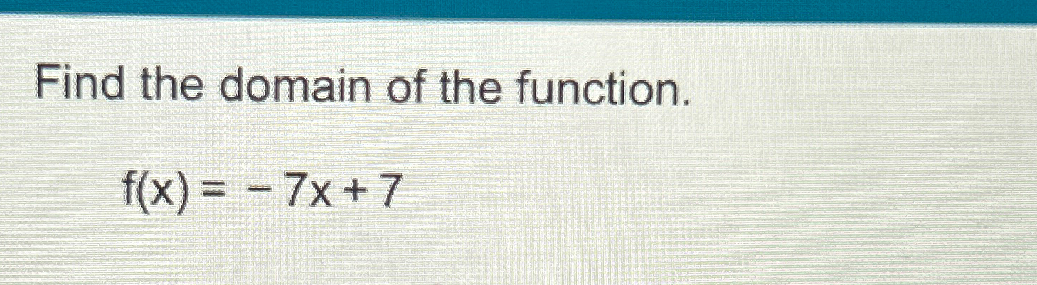 Solved Find the domain of the function.f(x)=-7x+7 | Chegg.com