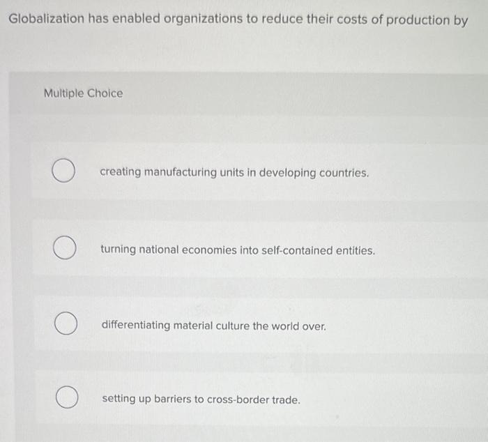 Globalization has enabled organizations to reduce | Chegg.com