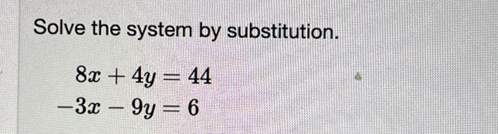 Solved Solve the system by substitution.8x+4y=44-3x-9y=6 | Chegg.com