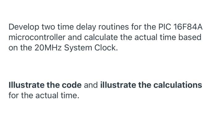 Solved Develop two time delay routines for the PIC 16F84A | Chegg.com