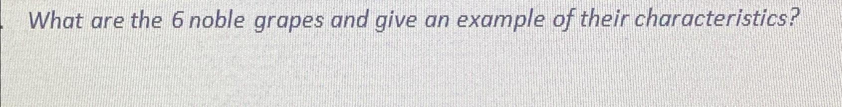 Solved What are the 6 ﻿noble grapes and give an example of | Chegg.com