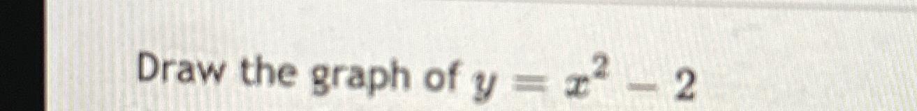 Solved Draw the graph of y=x2-2 | Chegg.com