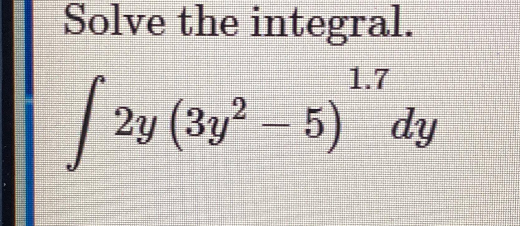 Solved Solve the integral.∫﻿﻿2y(3y2-5)1.7dy | Chegg.com