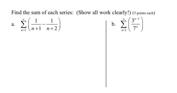 Solved Find the sum of each series: (Show all work clearly!) | Chegg.com