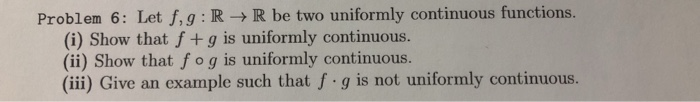 Solved Problem 6: Let f,: R R be two uniformly continuous | Chegg.com