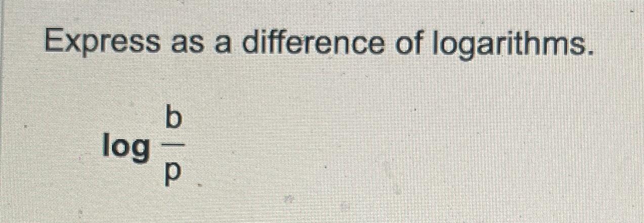 Solved Express as a difference of logarithms.logbp | Chegg.com