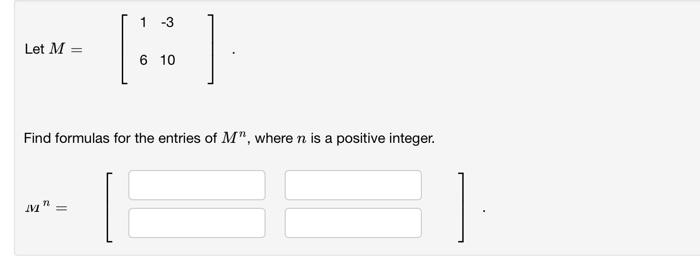 Solved Let M = IVI 1 -3 Find formulas for the entries of M Solved Let M = IVI 1 -3 Find formulas for the entries of M
