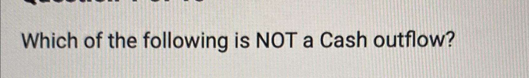 Solved Which of the following is NOT a Cash outflow? | Chegg.com