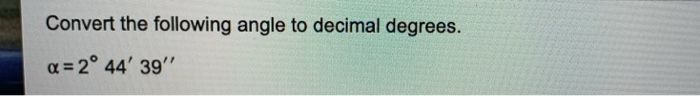 Solved Convert the following angle to decimal degrees. a = | Chegg.com