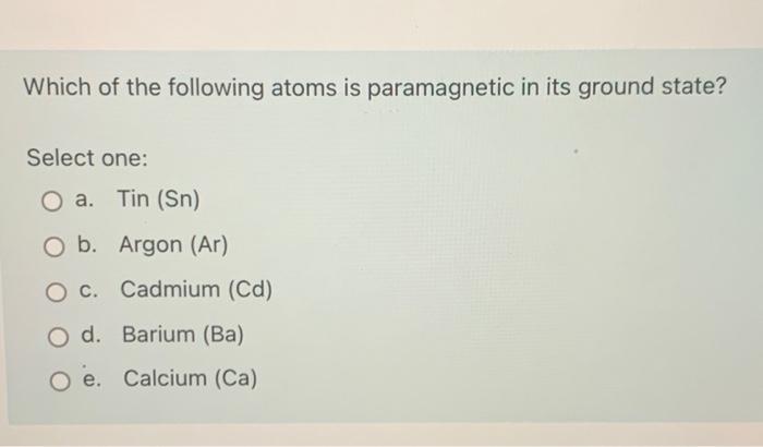 Solved Which of the following atoms is paramagnetic in its | Chegg.com